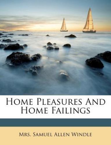 Home Pleasures and Home Failings by Samuel Allen Windle (2011, Trade ...