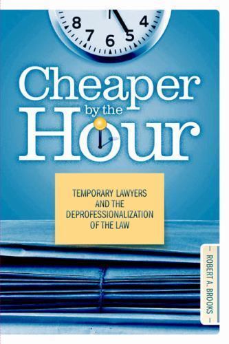 Cheaper by the Hour: Temporary Lawyers and the Deprofessionalization of ...