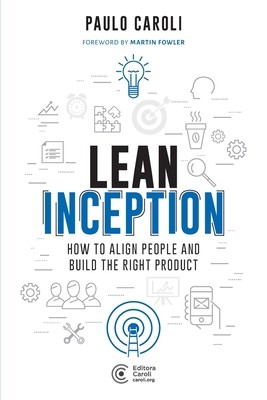 Lean Inception: How to Align People and Build the Right Product by ...