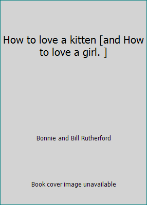 How to love a kitten [and How to love a girl. ] by Bonnie and Bill ...