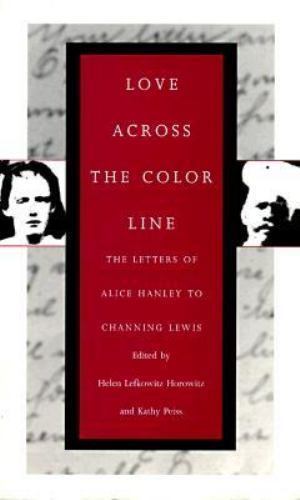 Love Across the Color Line : The Letters of Alice Hanley to Channing ...