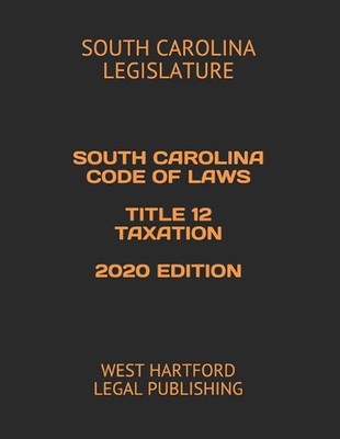 South Carolina Code of Laws Title 12 Taxation 2020 Edition: West ...