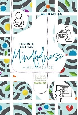 Toronto Method Mindfulness Handbook: Six Lessons in Embodied and by ...
