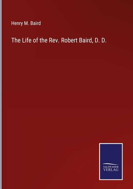 The Life of the Rev. Robert Baird, D. D. von Henry M. Baird (2022, Gebundene Ausgabe) online ...