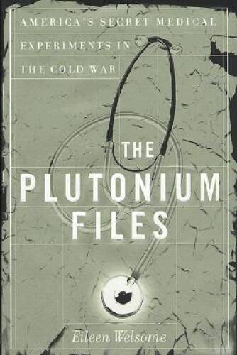 The Plutonium Files: America's Secret Medical Experiments in the Cold ...