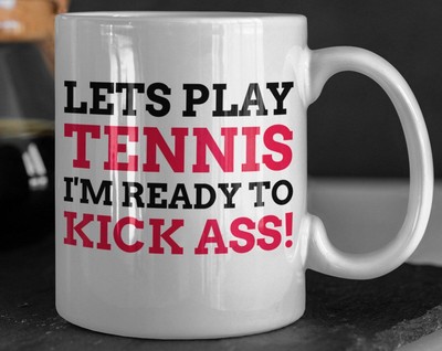 Lets Play Tennis I'm Ready To Kick Ass! Funny Tennis Mug 11oz 330ml ...