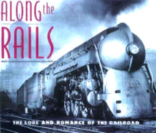 Along the Rails: The Lore and Romance of the Railroad by Brian Soloman ...