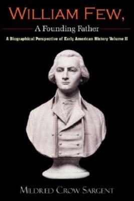William Few, A Founding Father: A Biographical Perspective Of Early ...