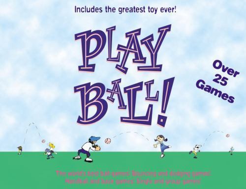Play Ball! : The World's Best Ball Games, Featuring the World's ...