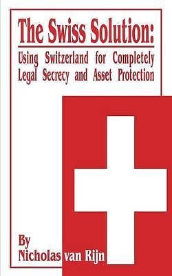 The Swiss Solution: Using Switzerland for Completely Legal Secrecy and ...