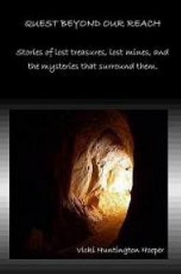 Quest Beyond our Reach: Stories of lost treasures, lost mines, and the ...
