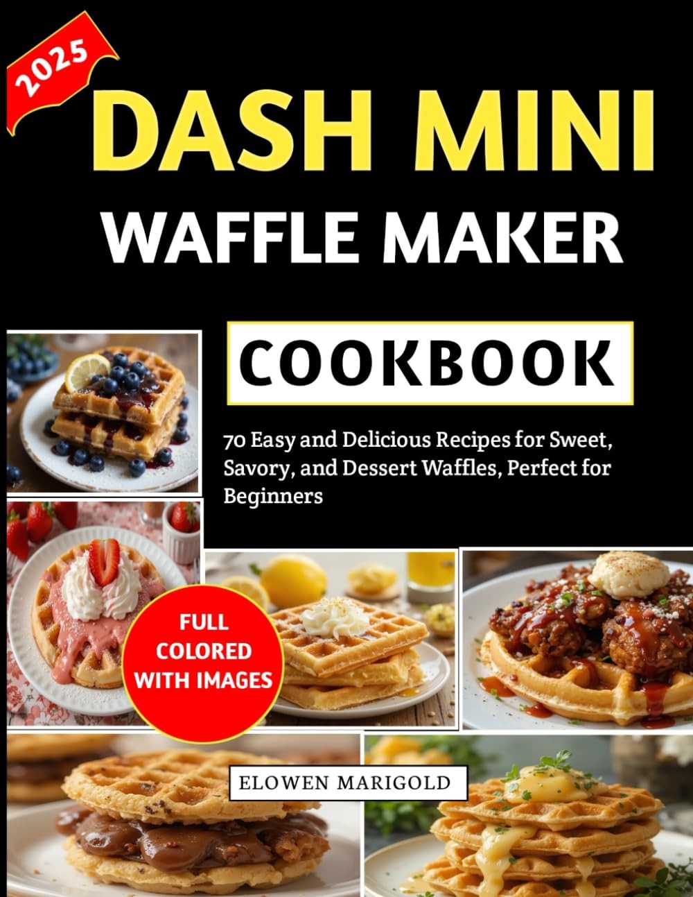 Dash Mini Waffle Maker Cookbook: 70 Easy and Delicious Recipes for ...