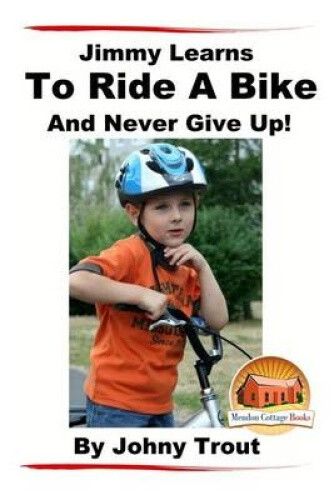 Jimmy Learns to Ride a Bike and Never Give Up! by Johnny Trout | eBay