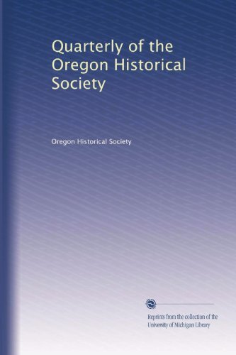 QUARTERLY OF THE OREGON HISTORICAL SOCIETY By Oregon Historical ...