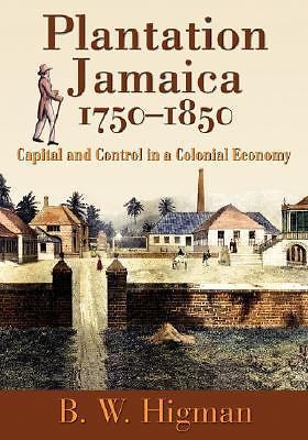 Plantation Jamaica, 1750-1850 : Capital and Control in a Colonial ...