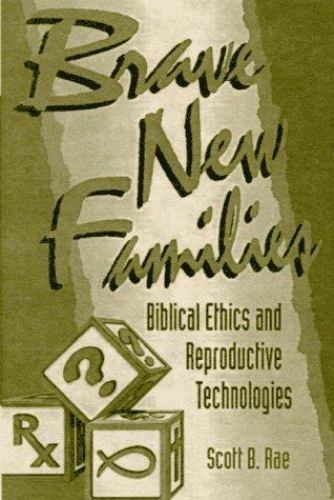 Brave New Families : Biblical Ethics and Reproductive Technologies by ...