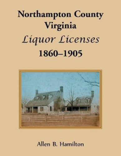 Northampton County, Virginia Liquor Licenses, 1860-1905 by Allen B ...