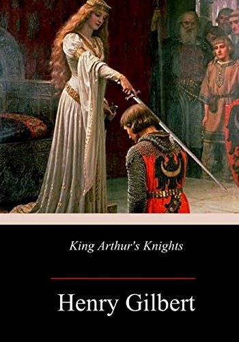 KING ARTHUR'S KNIGHTS By Henry Gilbert **BRAND NEW** 9781973825197| eBay