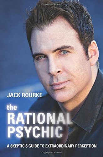 THE RATIONAL PSYCHIC: A SKEPTIC'S GUIDE TO EXTRAORDINARY By Jack Rourke ...