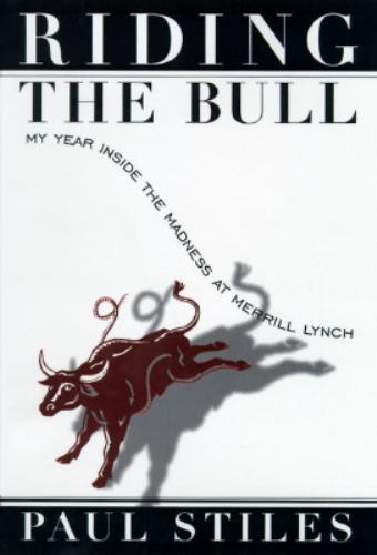 Riding the Bull:: My Year in the Madness at Merrill Lynch by Stiles ...