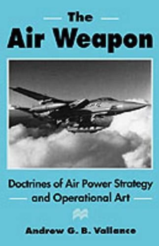 The Air Weapon: Doctrines of Air Power Strategy and Operational Art by ...