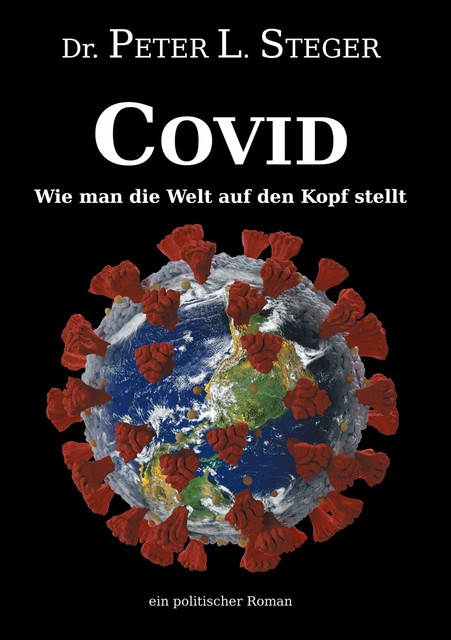 COVID - Wie man die Welt auf den Kopf stellt von Peter L. Steger (2021 ...