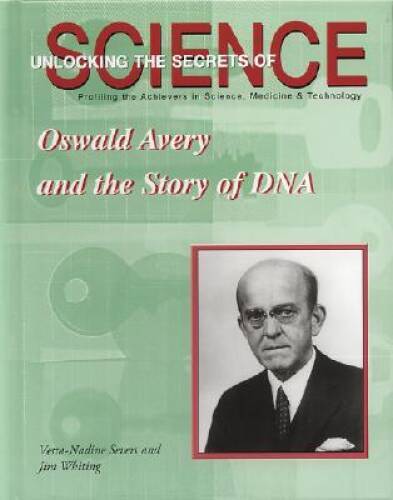 Oswald Avery and the Story of DNA (Unlocking the Secrets of Science ...