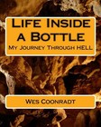 LIFE INSIDE A BOTTLE: MY JOURNEY THROUGH HELL By Wes Coonradt & Diana H ...