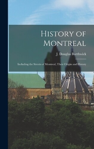 J Douglas Borthwick J. Douglas Borthwick History of Montreal (Relié ...