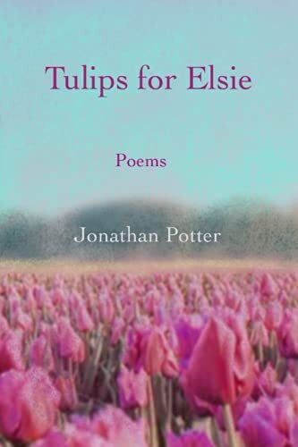 Tulips for Elsie: Poems, Potter, Jonathan 9780983151302| eBay