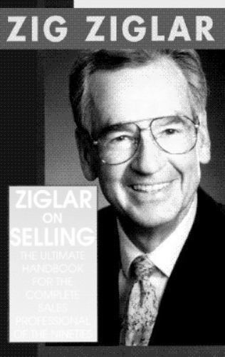 Ziglar on Selling : The Ultimate Handbook for the Complete Sales ...