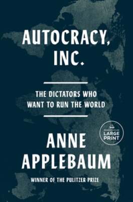 Autocracy, Inc.: The Dictators Who Want to Run the World by Anne ...