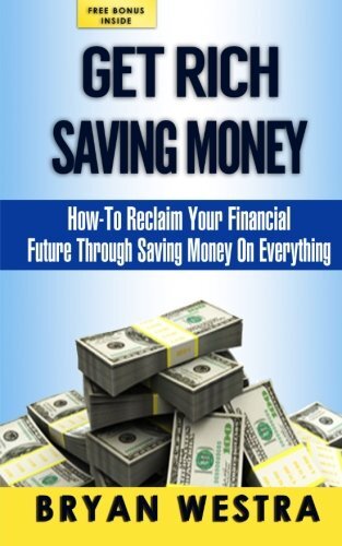 Get Rich Saving Money: How-To Reclaim Your Financial Future Through ...