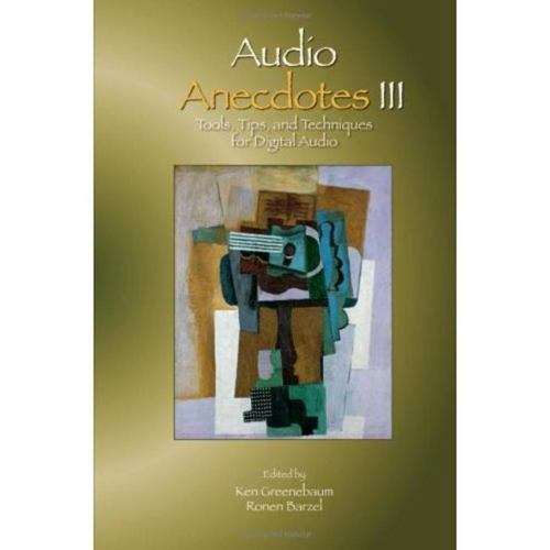 Audio Anecdotes III : Tools, Tips, and Techniques for Digital Audio by ...