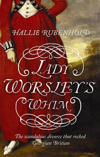 Lady Worsleys Whim: The divorce that Scandalised Georgian England ...