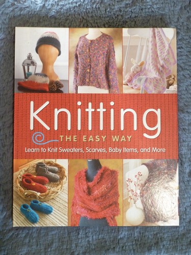 Knitting the Easy Way Learn to Knit Sweaters, Scarves, Baby Items and ...