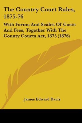 Country Court Rules, 1875-76 : With Forms and Scales of Costs and Fees ...