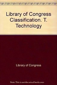 Library of Congress Classification Schedule 2010: T, Technology ...