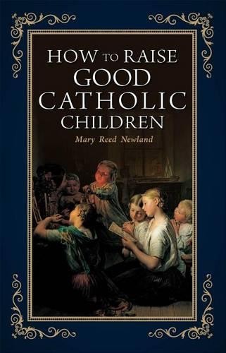Mary Newland How to Raise Good Catholic Children (Poche) 9781928832867 ...