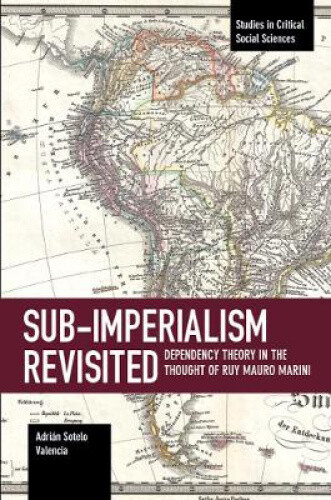 Sub-imperalism Revisited: Dependency Theory in the Thought of Ruy Mauro ...