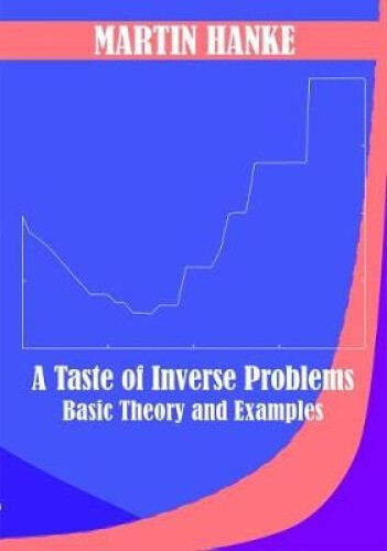 A Taste of Inverse Problems: Basic Theory and Examples by Martin Hanke ...