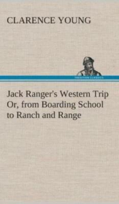Jack Ranger's Western Trip Or, From Boarding School To Ranch And Range ...