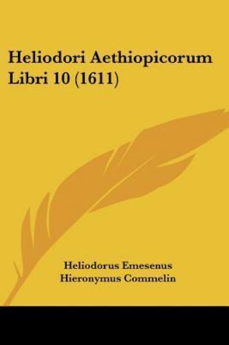 Heliodori Aethiopicorum Libri by Heliodorus Emesenus and Hieronymus ...