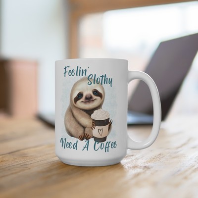 Feeling Slothy Need a Coffee Funny Sloth Mug 15oz Lazy Coffee Tea Cup ...