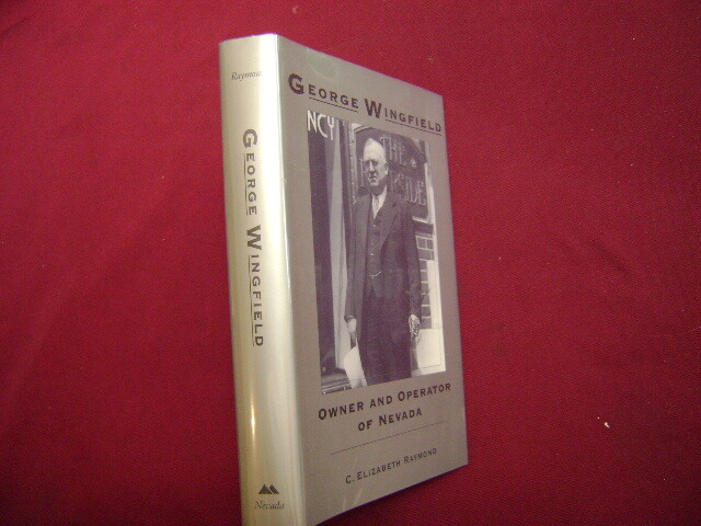 Raymond, C. Elizabeth. George Wingfield. Owner and Operator of Nevada ...