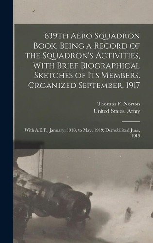 639th Aero Squadron Book, Being a Record of the Squadron's Activities ...