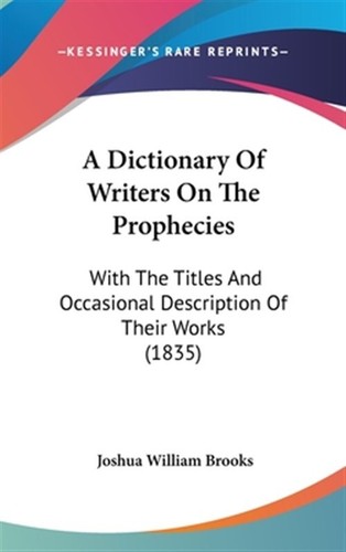 A Dictionary of Writers on the Prophecies : With the Titles and ...