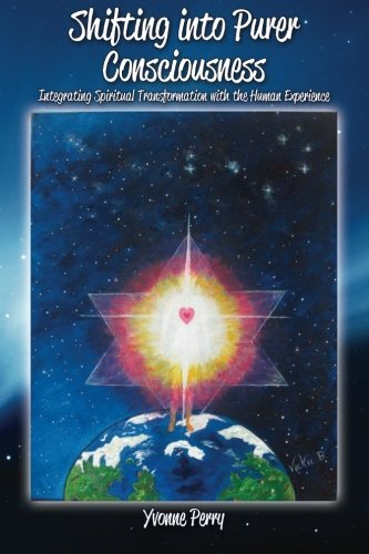 SHIFTING INTO PURER CONSCIOUSNESS: INTEGRATING SPIRITUAL By Yvonne Perry **NEW** 9780982572290 ...