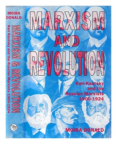 DONALD, MOIRA Marxism and Revolution : Karl Kautsky and the Russian ...