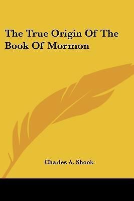 True Origin of the Book of Mormon by Charles A. Shook (2006, Trade ...